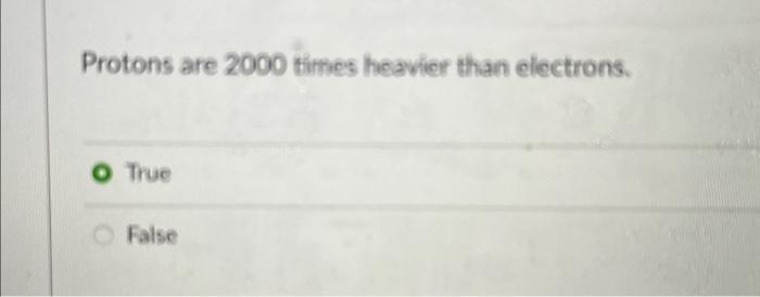 Solved Protons Are 2000 Times Heavier Than Electrons True