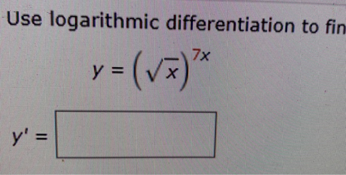 Solved Use logarithmic differentiation to fin 7x y = (v2) y' | Chegg.com