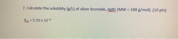 Solved 7. Calculate the solubility (g/L) of silver bromide, | Chegg.com