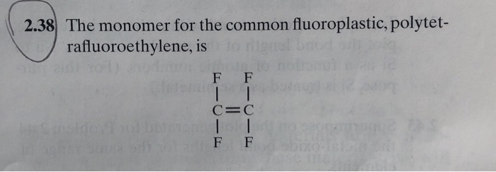 Solved 2.38 The monomer for the common fluoroplastic, | Chegg.com