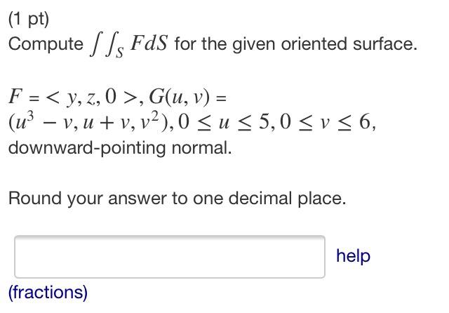 Solved (1 pt) Compute , ſs FdS for the given oriented | Chegg.com