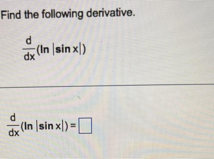 Solved Find the following derivative. dxd(ln∣sinx∣) | Chegg.com