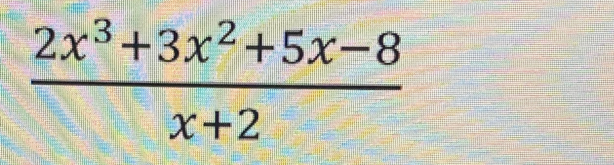 Solved 2x3+3x2+5x-8x+2Divide polynomial by long division | Chegg.com