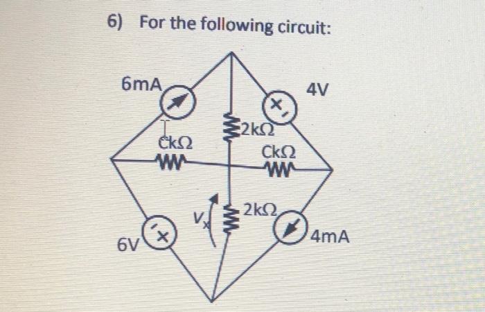 Solved 6) For the following circuit: 6mA, 4V X 2kΩ CΚΩ w ΚΩ | Chegg.com