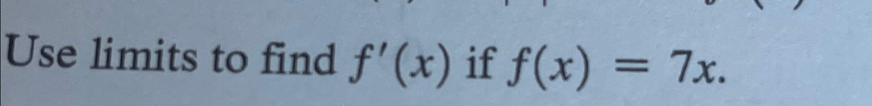 Solved Use limits to find f'(x) ﻿if f(x)=7x | Chegg.com