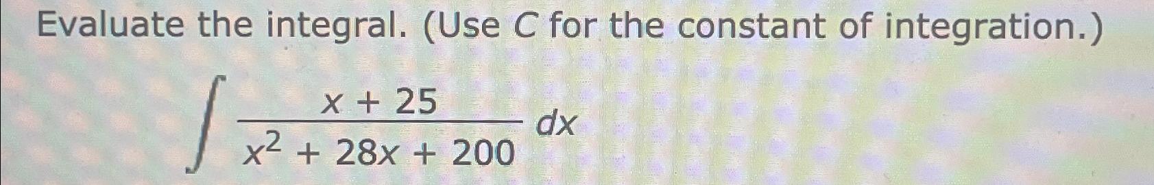 Solved Evaluate the integral. (Use C ﻿for the constant of | Chegg.com