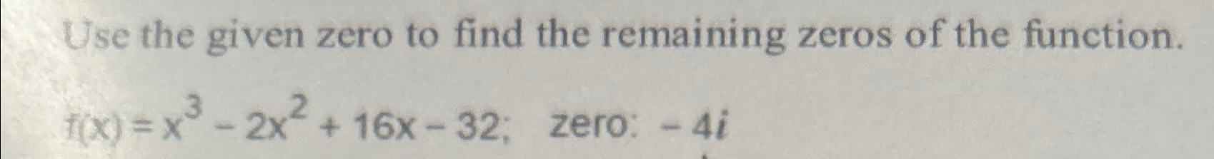 Solved Use the given zero to find the remaining zeros of the | Chegg.com