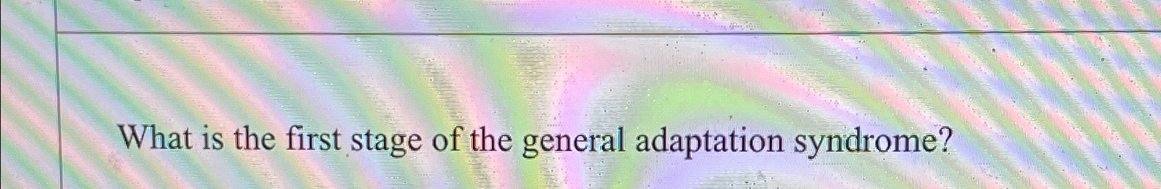 Solved What is the first stage of the general adaptation | Chegg.com
