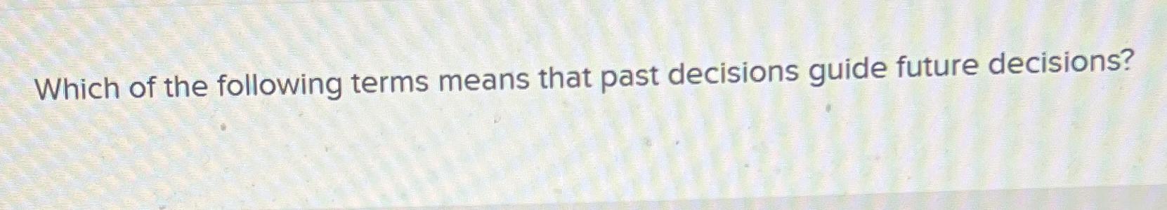 Solved Which of the following terms means that past | Chegg.com