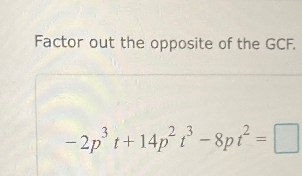 Solved Factor out the opposite of the GCF.-2p3t+14p2t3-8pt2= | Chegg.com