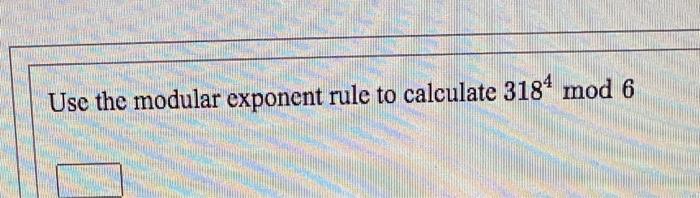 Solved Use the modular exponent rule to calculate 3184 mod 6 | Chegg.com