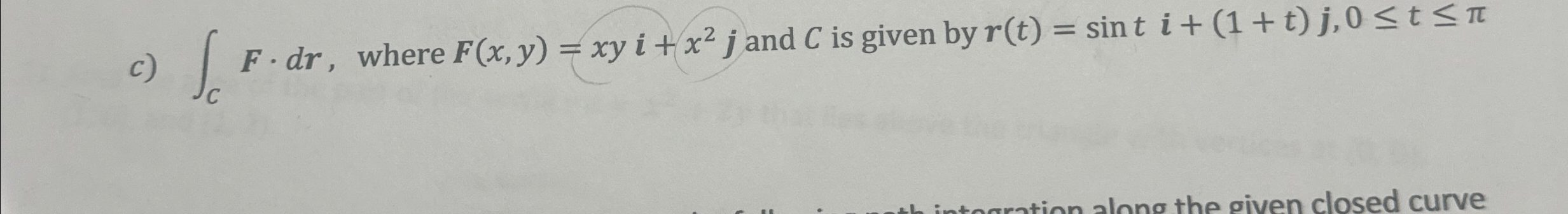 Solved c) ∫C﻿F*dr, ﻿where F(x,y)=xyi+x2j ﻿and C ﻿is given by | Chegg.com