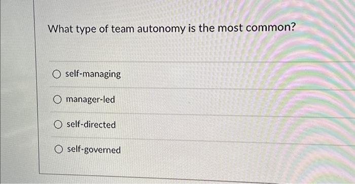 Solved What type of team autonomy is the most common? | Chegg.com
