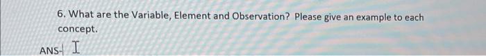 Solved 6. What are the Variable, Element and Observation? | Chegg.com