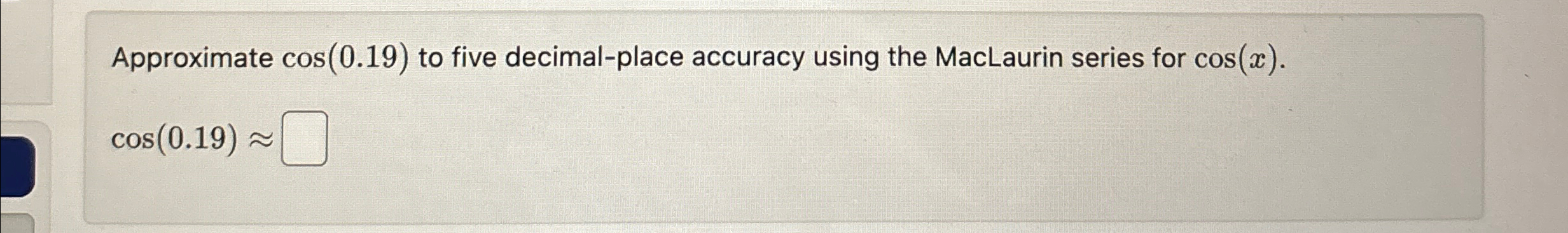 Solved Approximate cos(0.19) ﻿to five decimal-place accuracy | Chegg.com