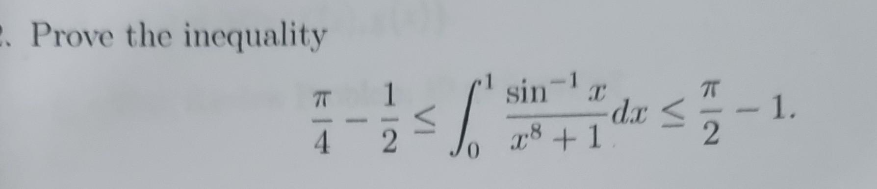 Solved Prove the inequality 4π−21≤∫01x8+1sin−1xdx≤2π−1 | Chegg.com