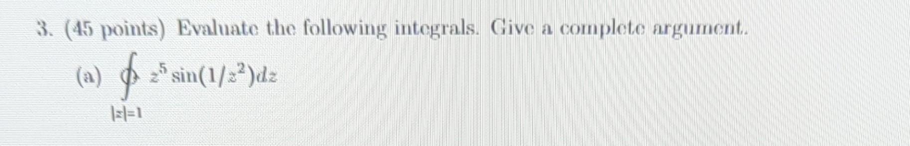 Solved 3. (45 points) Evaluate the following integrals. Give | Chegg.com