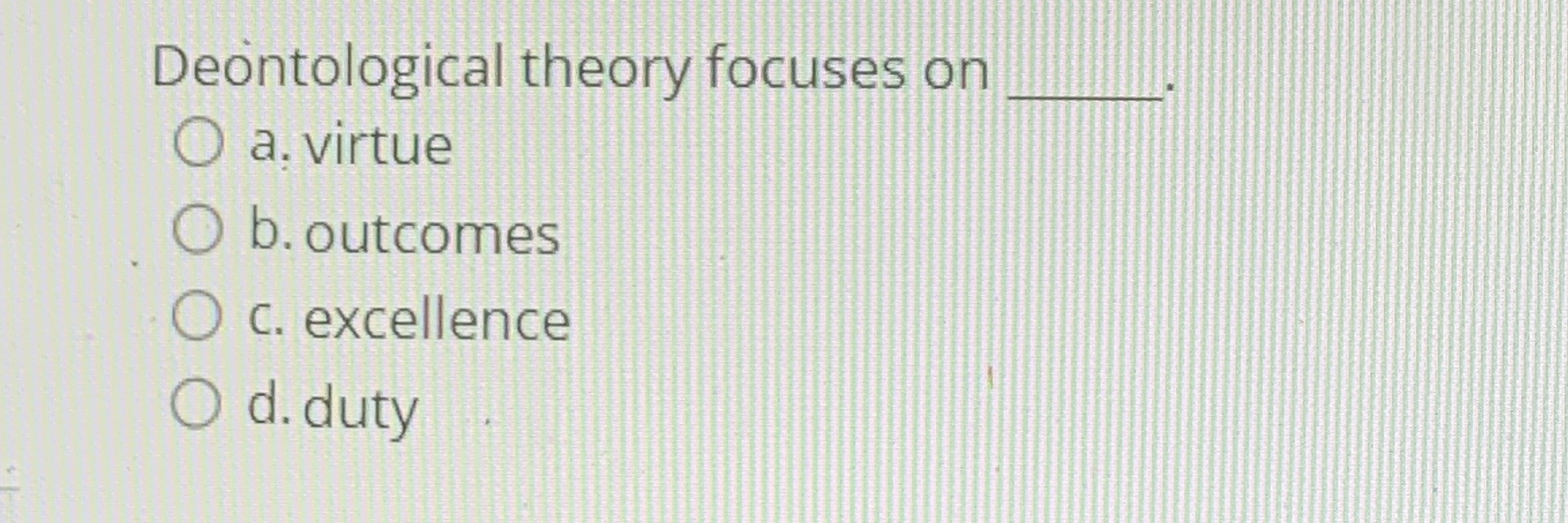 Solved Deontological theory focuses ona. ﻿virtueb. | Chegg.com