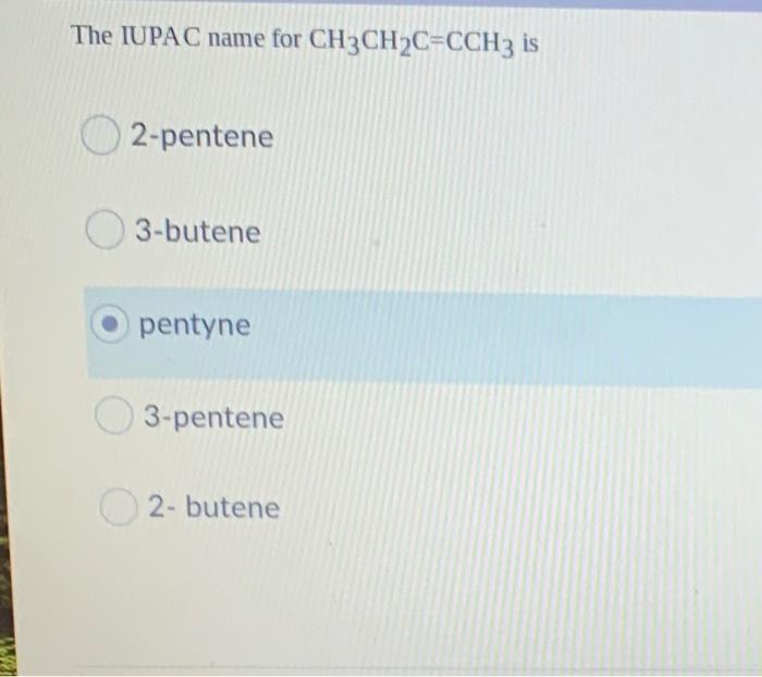 Solved The IUPAC name for CH3CH2C=CCH3 is 2-pentene 3-butene | Chegg.com