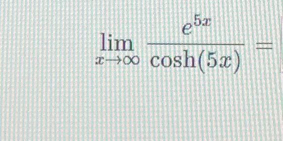 Solved limx→∞cosh(5x)e5x= | Chegg.com