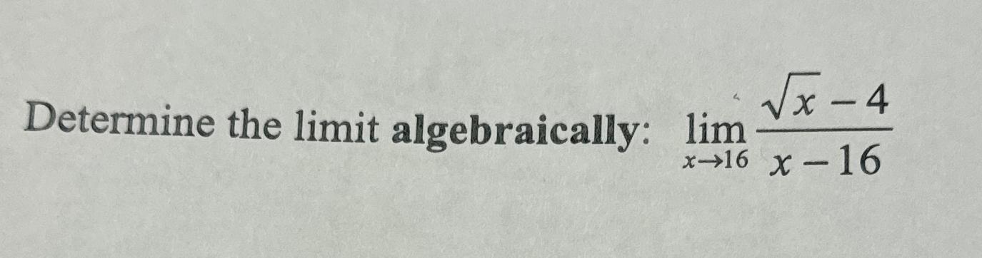 Solved Determine the limit algebraically: limx→16x2-4x-16 | Chegg.com