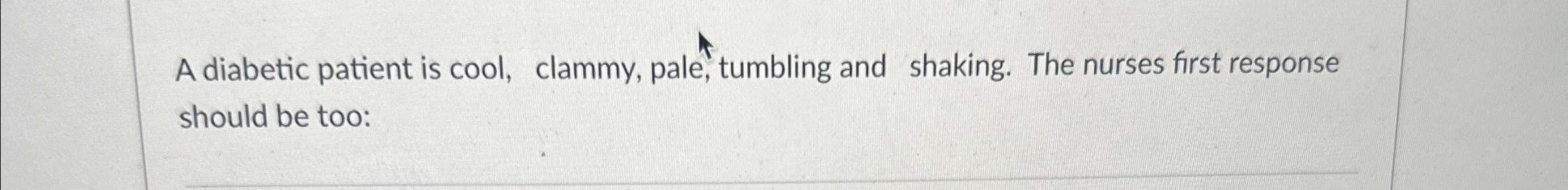 Solved A diabetic patient is cool, clammy, pale, tumbling | Chegg.com