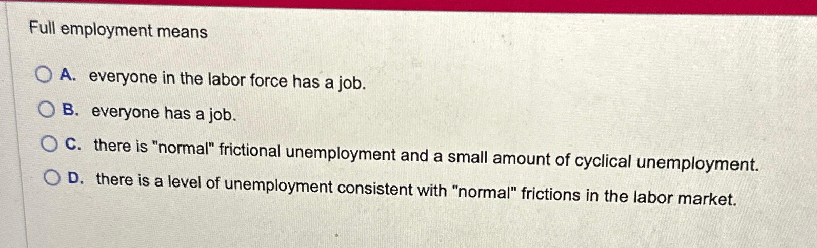 Solved Full employment meansA. ﻿everyone in the labor force | Chegg.com