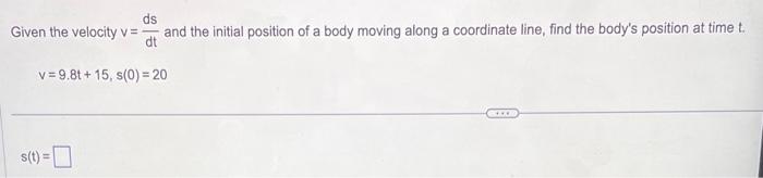 Solved Given the velocity v=dtds and the initial position of | Chegg.com