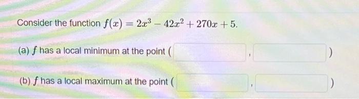 Solved Consider the function f(x)=2x3−42x2+270x+5. (a) f has | Chegg.com