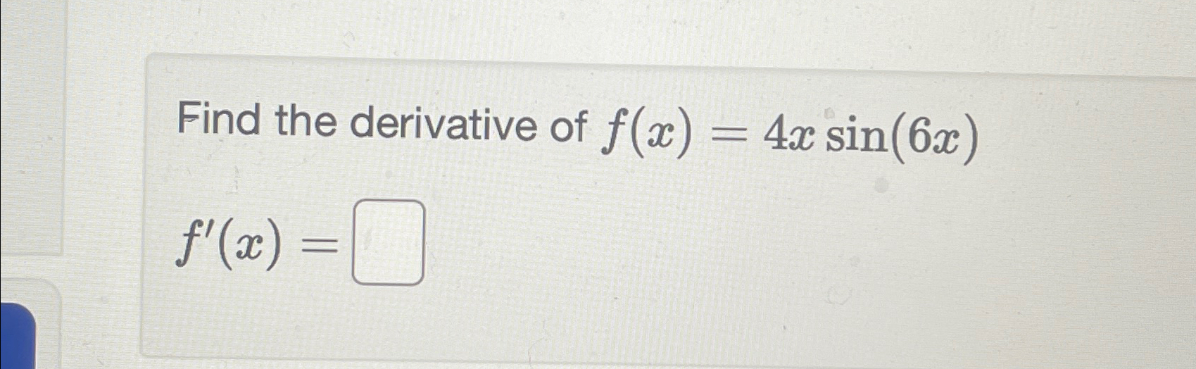 Solved Find the derivative of f(x)=4xsin(6x)f'(x)= | Chegg.com