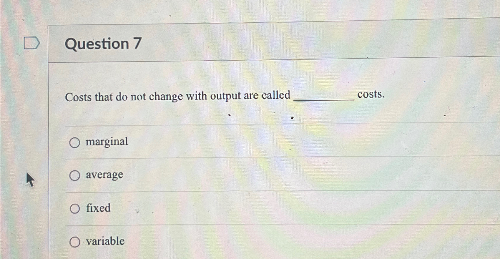 Solved Question 7Costs that do not change with output are | Chegg.com