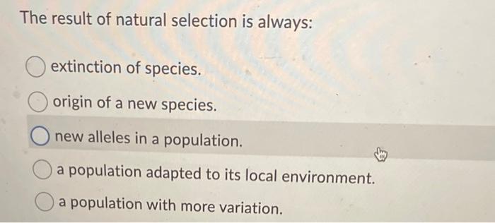 Solved The result of natural selection is always: extinction | Chegg.com