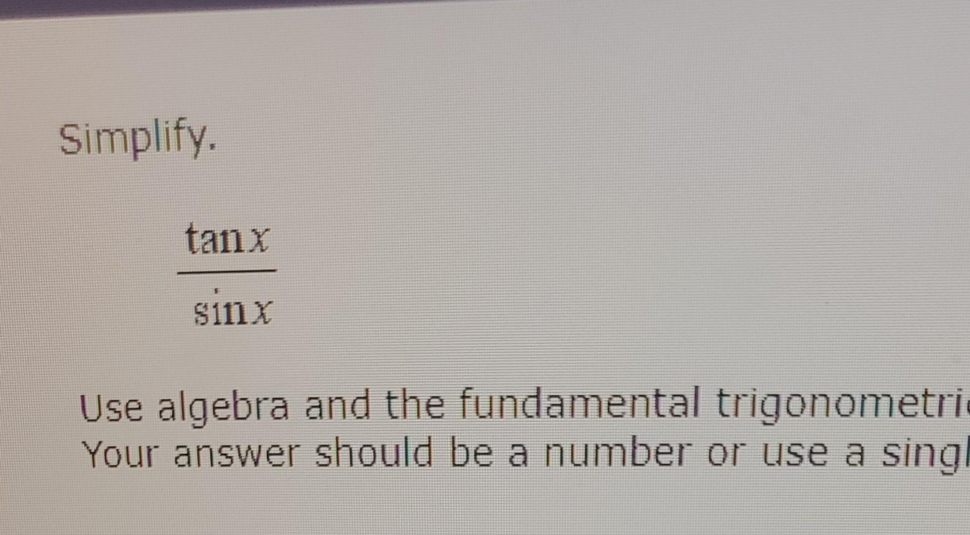 Solved Simplify. tanx sinx Use algebra and the fundamental | Chegg.com