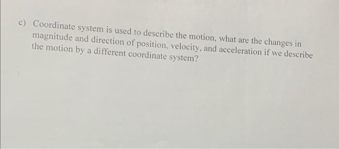 Solved c) Coordinate system is used to describe the motion, | Chegg.com