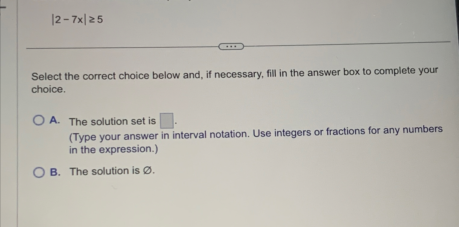 Solved |2-7x|≥5Select the correct choice below and, if | Chegg.com