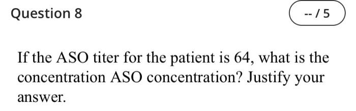 Solved Question 8 -- / 5 If the ASO titer for the patient is | Chegg.com