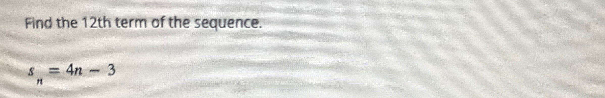 Solved Find the 12 ﻿th term of the sequence.sn=4n-3 | Chegg.com