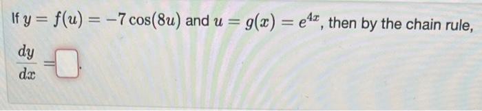 Solved If Y F U −7cos 8u And U G X E4x Then By The Chain