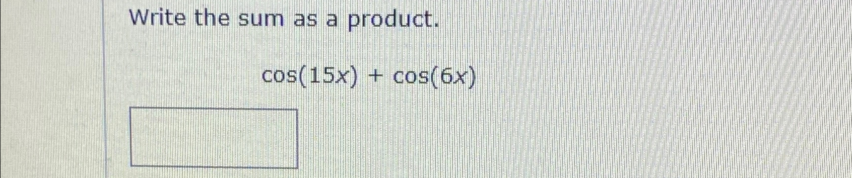 Solved Write the sum as a product.cos(15x)+cos(6x) | Chegg.com
