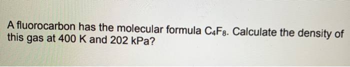 Solved A fluorocarbon has the molecular formula C4F8. | Chegg.com