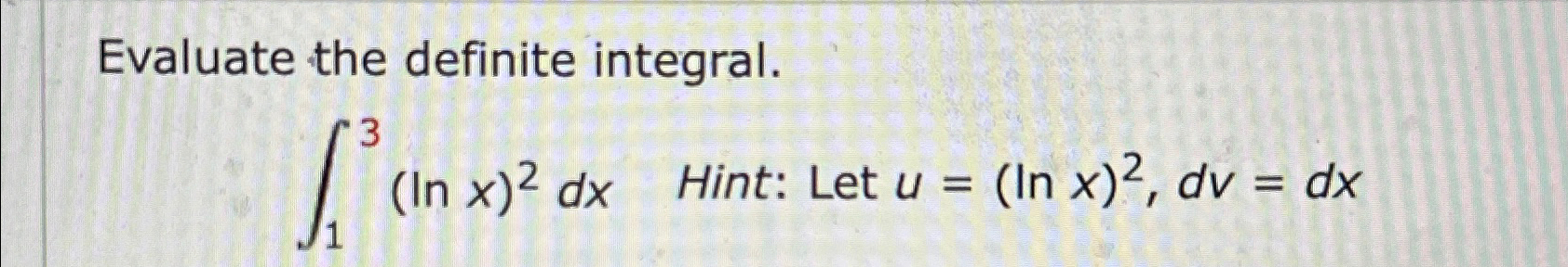 Solved Evaluate the definite integral.∫13(lnx)2dx, ﻿Hint: | Chegg.com