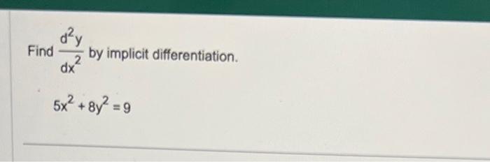 Solved Find dx2d2y by implicit differentiation. 5x2+8y2=9 | Chegg.com