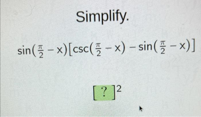 Solved Simplify. sin(2π−x)[csc(2π−x)−sin(2π−x)] | Chegg.com