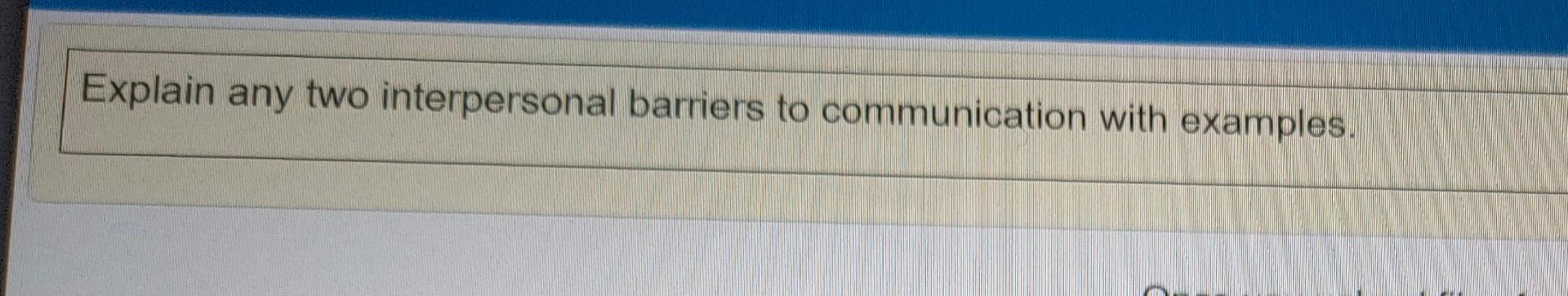 Solved Explain any two interpersonal barriers to | Chegg.com