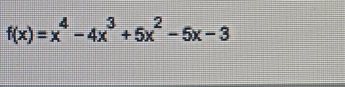 Solved f(x)=x4-4x3+5x2-5x-3 | Chegg.com