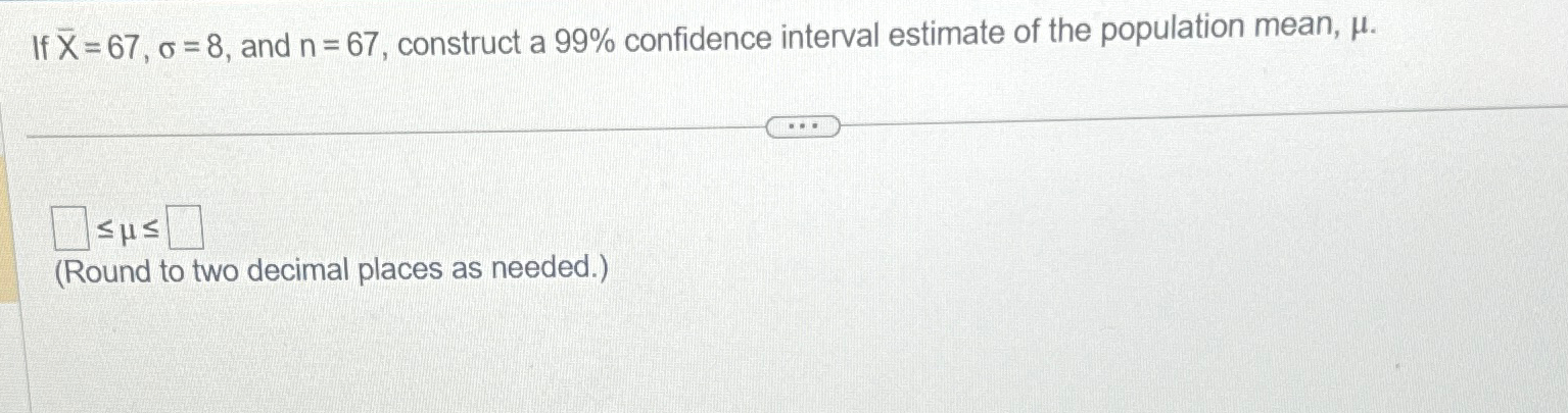 Solved If X‾ 67 σ 8 ﻿and N 67 ﻿construct A 99 ﻿confidence