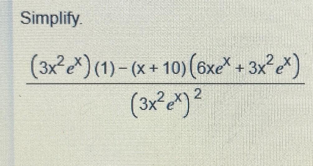 Solved Simplify.(3x2ex)(1)-(x+10)(6xex+3x2ex)(3x2ex)2 | Chegg.com