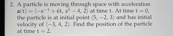 Solved 2. A particle is moving through space with | Chegg.com