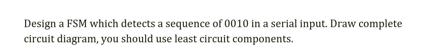 Solved Design a FSM which detects a sequence of 0010 in a | Chegg.com