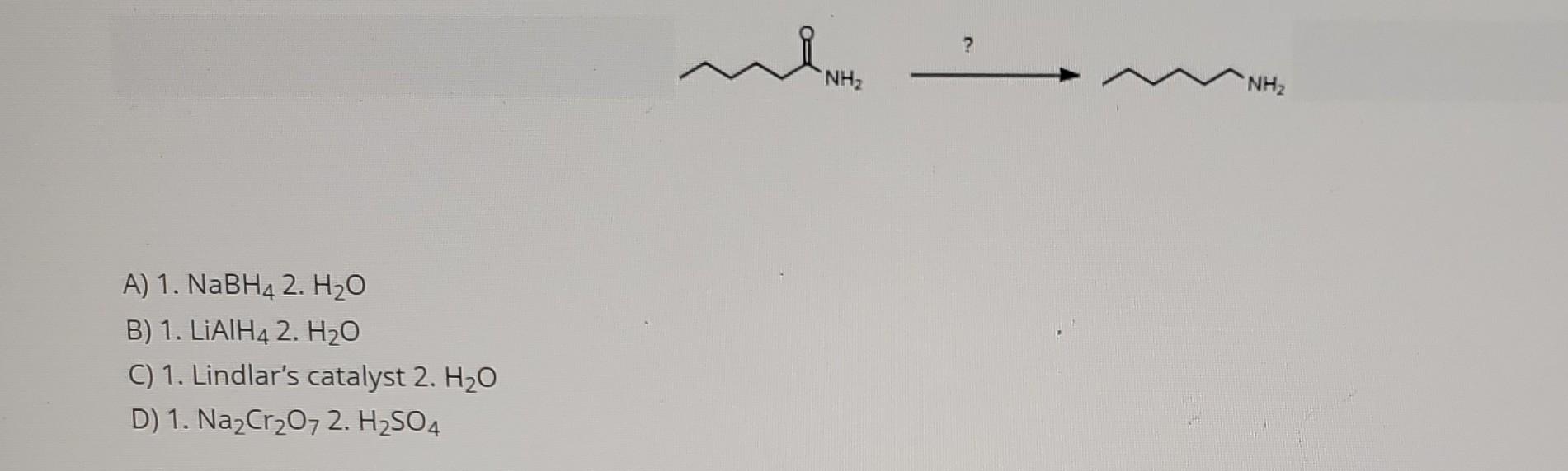 Solved NH2 NH2 A) 1. NaBH4 2. H20 B) 1. LiAIH4 2. H2O C) 1. | Chegg.com